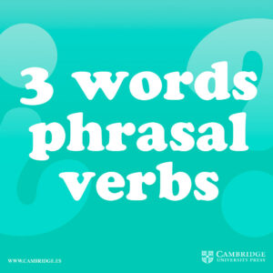 Three word phrasal verbs | Cambridge Blog